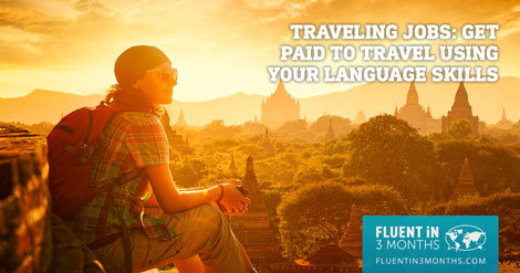 Traveling Jobs: Get Paid to Travel Using Your Language Skills