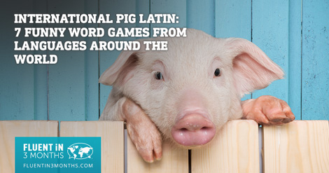 International Pig Latin: 7 Funny Word Games from Languages Around the World