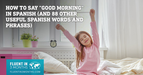 How to Say "Good Morning" in Spanish (and 88 other Useful Spanish Words ...